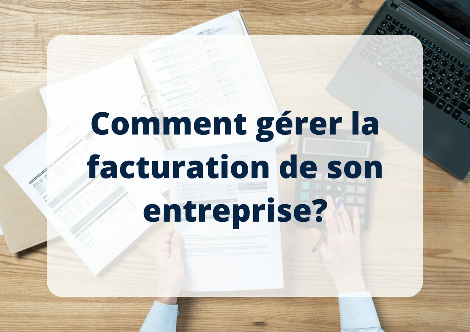 Comment gérer la facturation de son entreprise